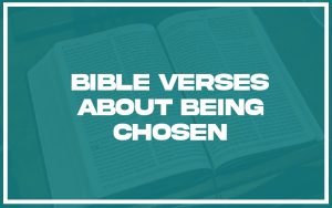 31 Bible Verses About Being Chosen (with Related Verses) - Christianity ...