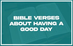 31 Bible Verses About Having a Good Day (with Related Verses ...