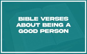 31 Bible Verses About Being A Good Person (with Related Verses ...