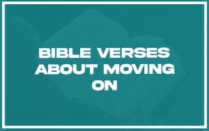 31 Bible Verses About Moving On (With Related Verses) - Christianity Path