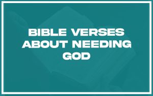 31 Bible Verses About Needing God (With Related Verses) - Christianity Path