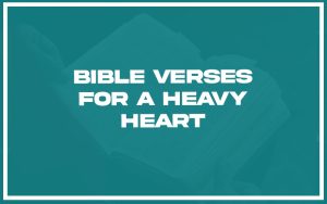 31 Bible Verses For A Heavy Heart (with Related Verses) - Christianity Path