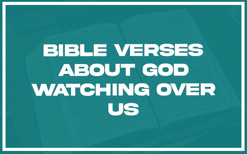 31 Bible Verses About God Watching Over Us (With Related Verses) - Christianity Path
