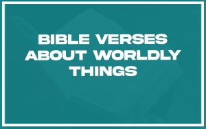31 Bible Verses About Worldly Things (with Related Verses ...