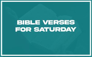 31 Bible Verses for Saturday (with Related Verses) - Christianity Path