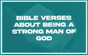 31 Bible Verses About Being A Strong Man Of God (with Related Verses ...