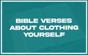 31 Bible Verses About Clothing Yourself (with Related Verses) - Christianity Path