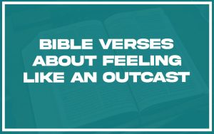 31 Bible Verses About Feeling Like An Outcast (with Related Verses ...