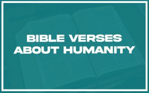 31 Bible Verses About Humanity (with Related Verses) - Christianity Path