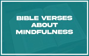 31 Bible Verses About Mindfulness (with Related Verses) - Christianity Path