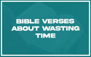 31 Bible Verses About Wasting Time (with Related Verses) - Christianity ...